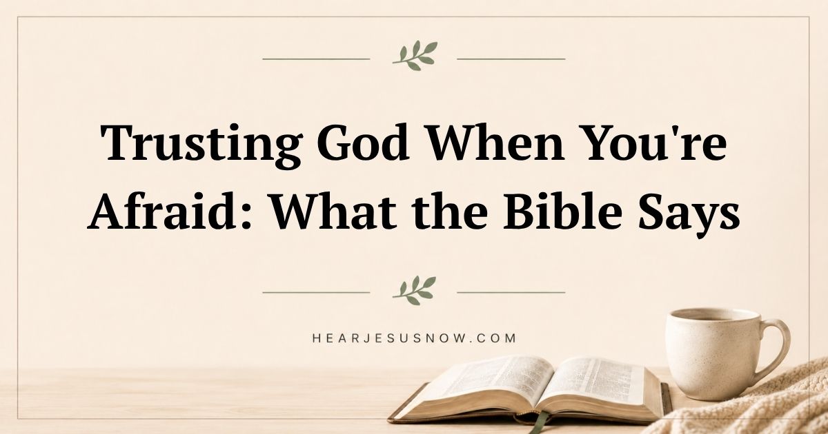 Trusting God When You're Afraid: What the Bible Says